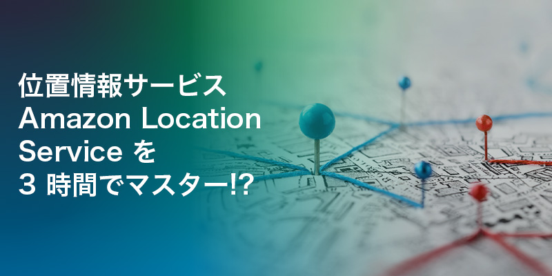 3 時間でマスター 位置情報サービス Amazon Location Service 入門 ワークショップ Buildersflash 変化を求めるデベロッパーを応援する 